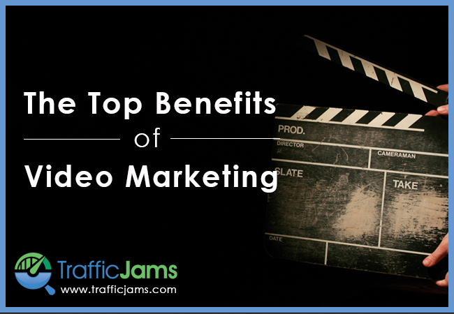 The Top Benefits of Video Marketing | Traffic Jams Blog