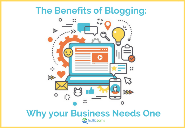 The Benefits of Blogging: Why your Business Needs One - Blog